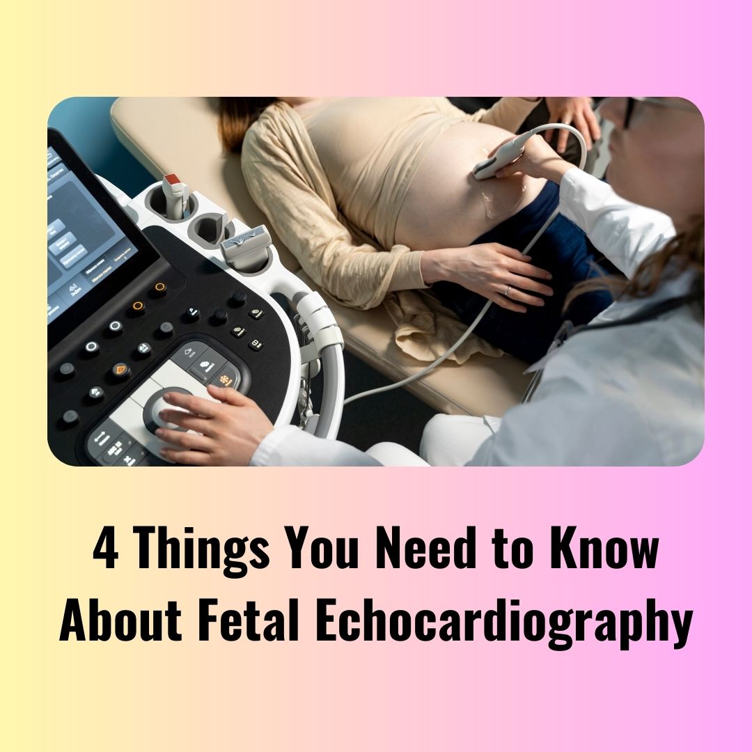 4 Things You Need to Know About Fetal Echocardiography services